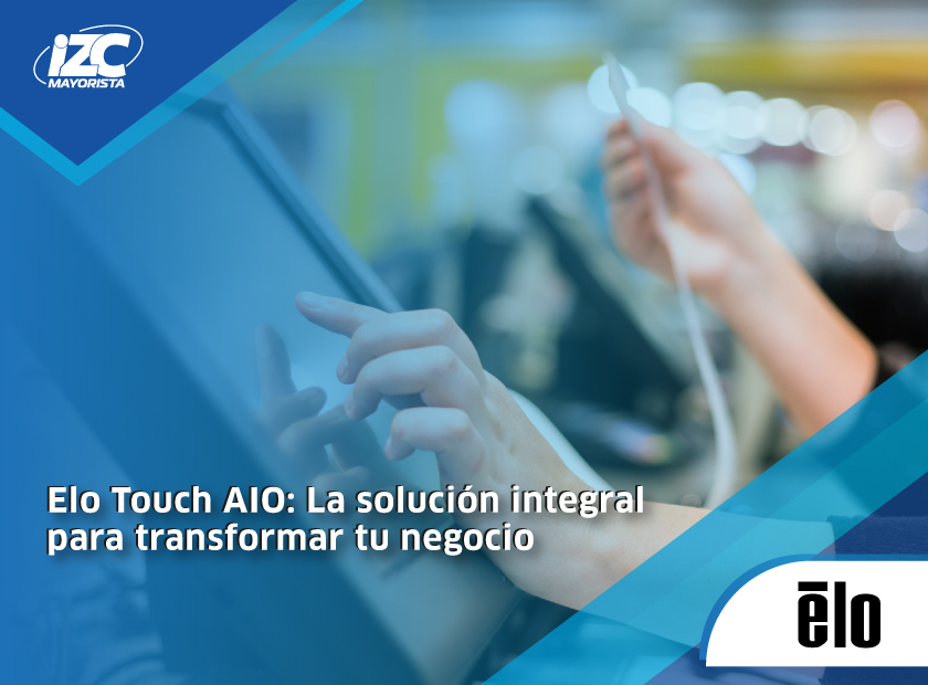 Elo Touch AIO: La Solución Perfecta para tu Negocio | IZC Mayorista